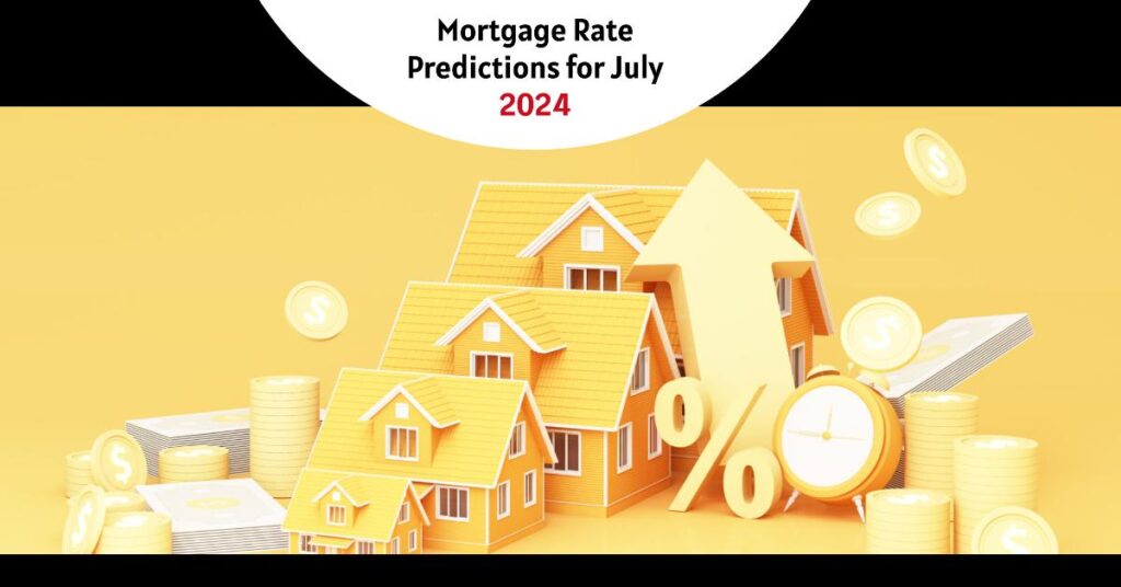 Mortgage Rate Predictions for July 2024: What Experts Think!