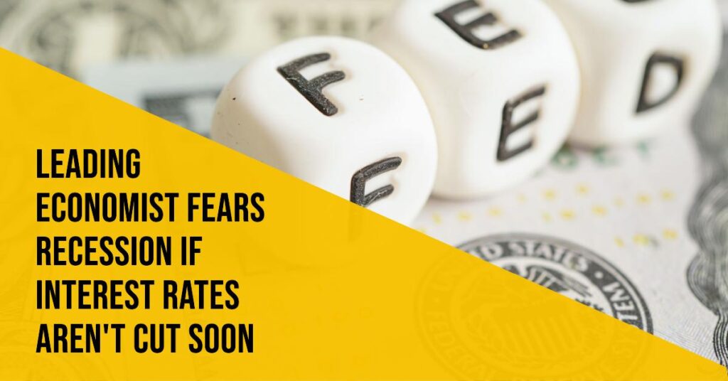 Leading Economist Fears Recession If Interest Rates Aren't Cut Soon