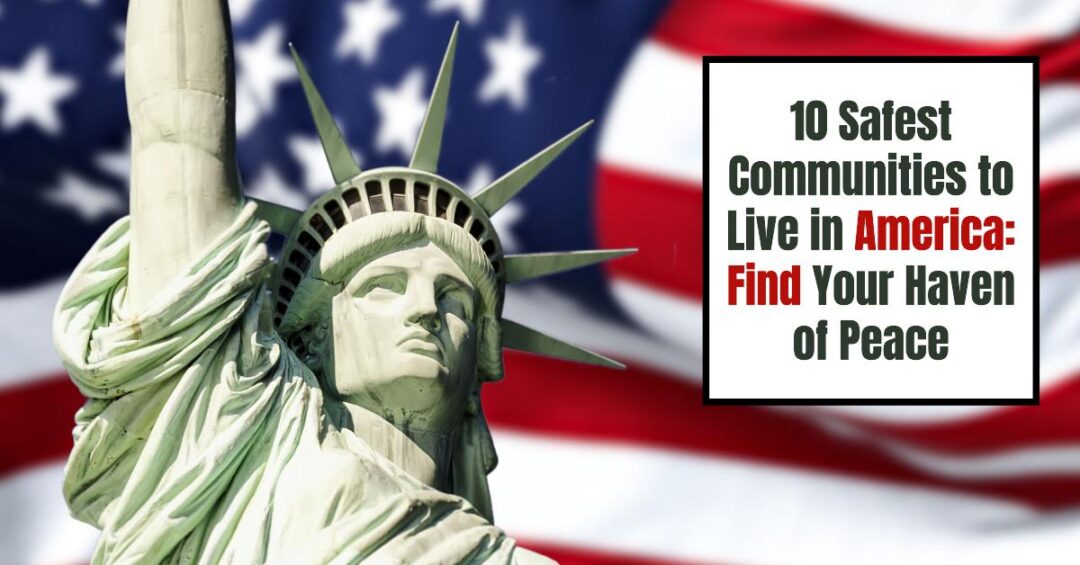 10 Safest Places to Live in America: Find Your Haven of Peace