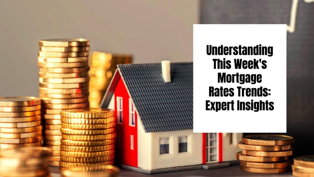 Understanding This Week's Mortgage Rates Trends: Expert Insights