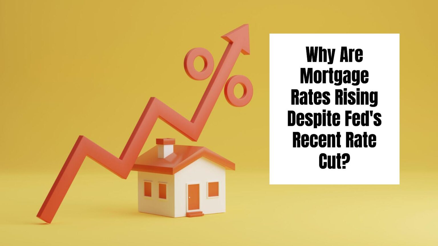 Why Are Mortgage Rates Rising Despite Fed's Recent Rate Cut?