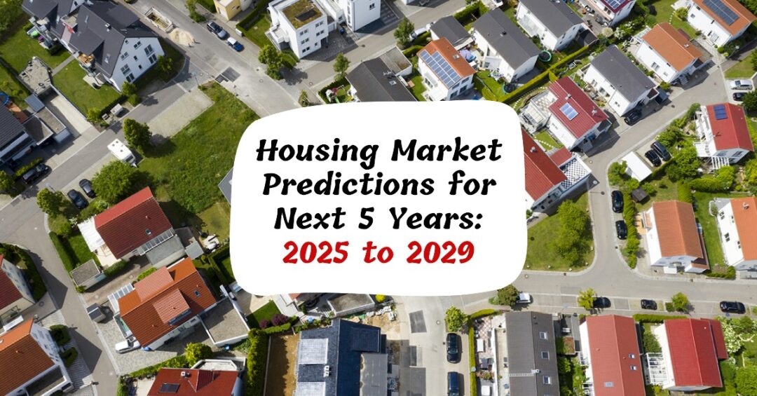 Housing Market Predictions for Next 5 Years: 2025 to 2029