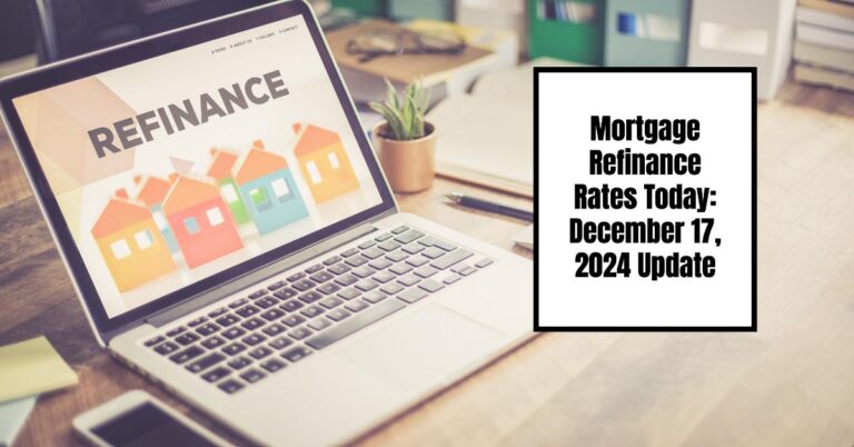Mortgage Refinance Rates Today: December 17, 2024 Update