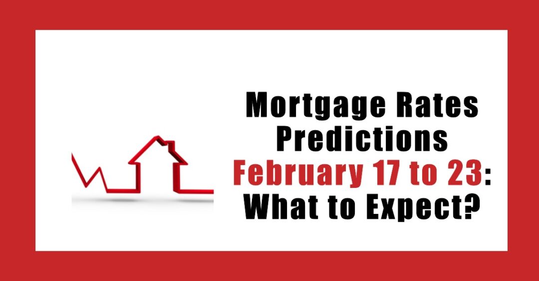 Mortgage Rates Predictions for Week February 17 to 23: What to Expect?
