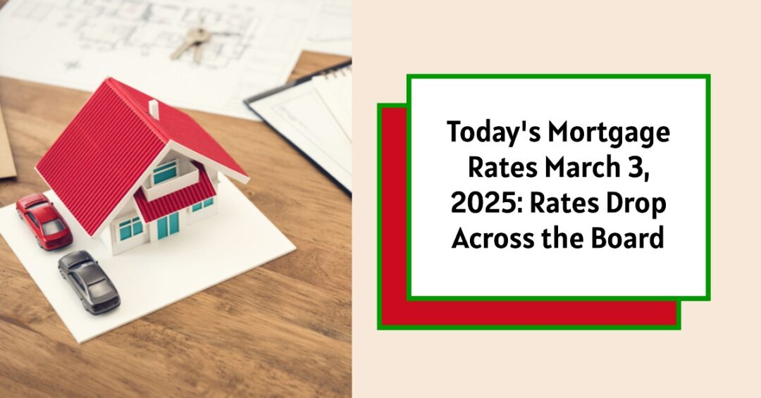 Today's Mortgage Rates March 3, 2025: Rates Drop Across the Board
