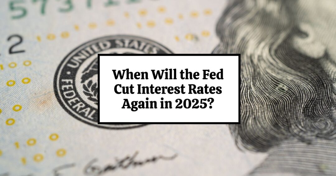 When Will the Fed Cut Interest Rates Again in 2025?