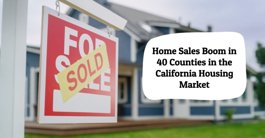 Home Sales Surge in 40 Counties in the California Housing Market